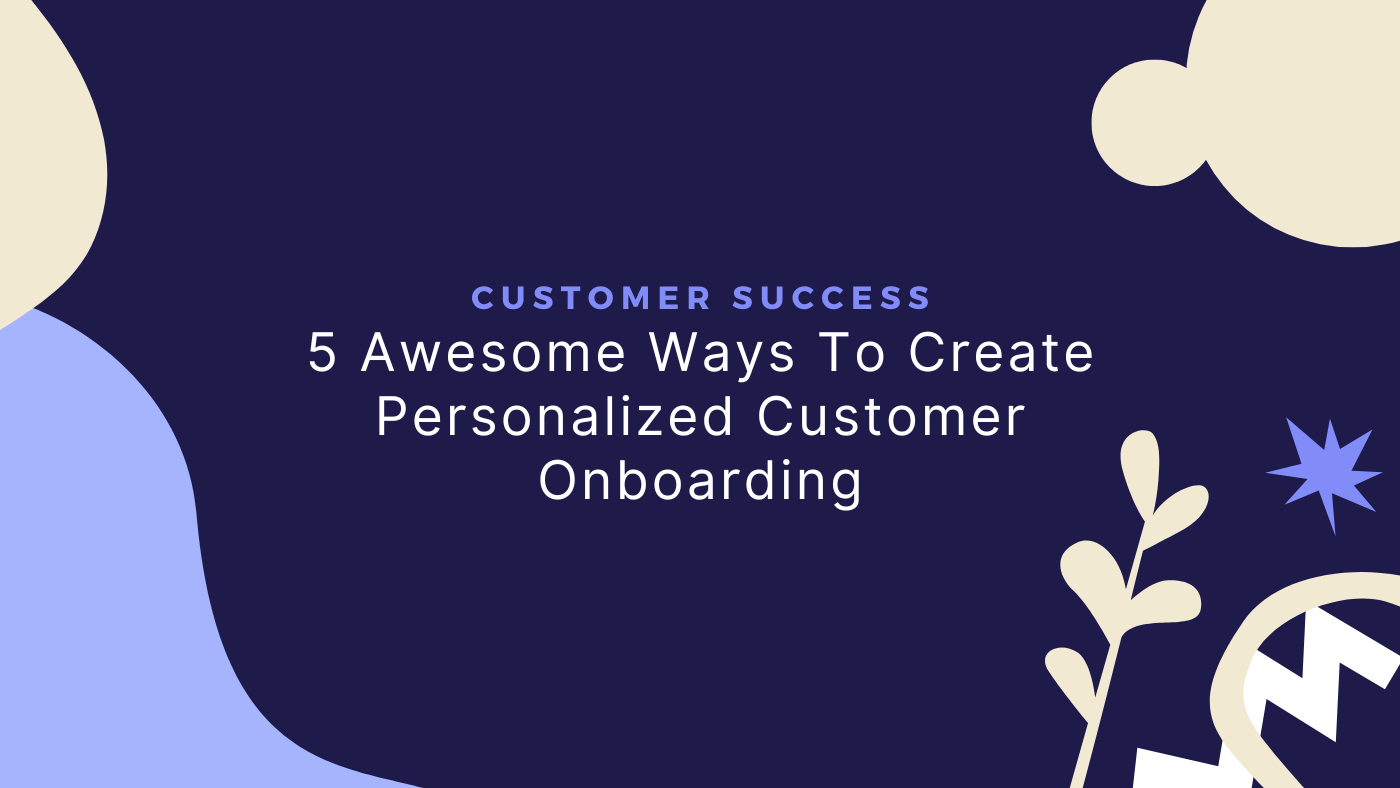 5 Awesome Ways To Create Personalized Customer Onboarding - Sharelo Blog